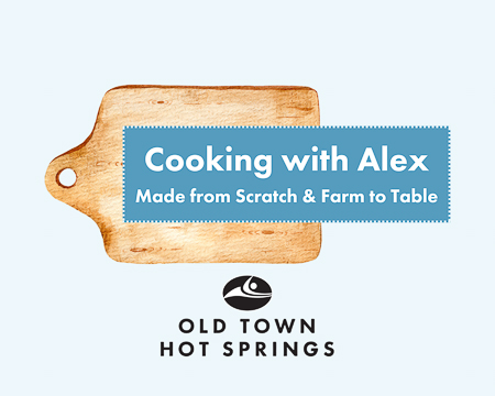 Cooking With Alex • Old Town Hot Springs
